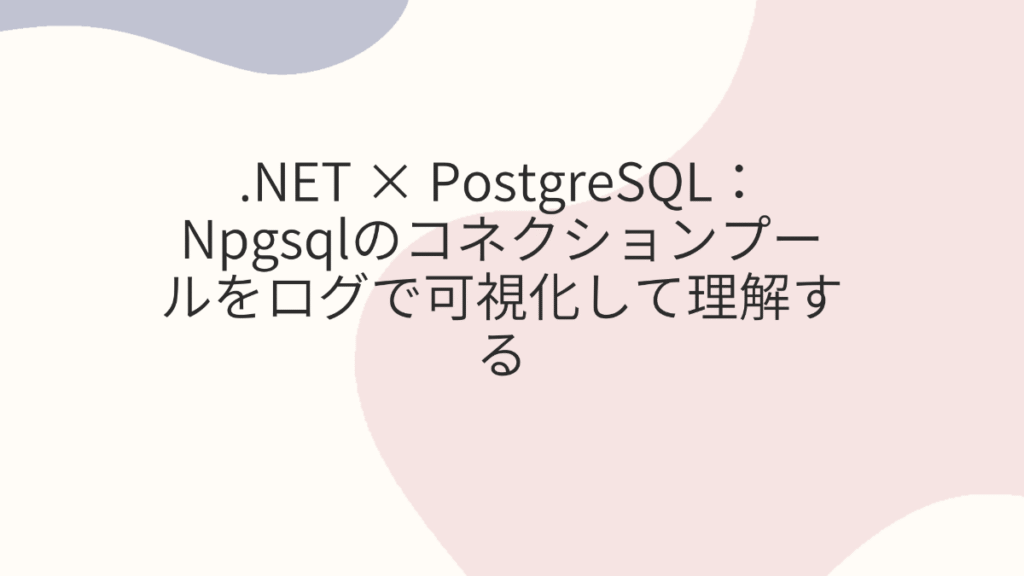 .NET × PostgreSQL：Npgsqlのコネクションプールをログで可視化して理解する | 英語とITの勉強日記