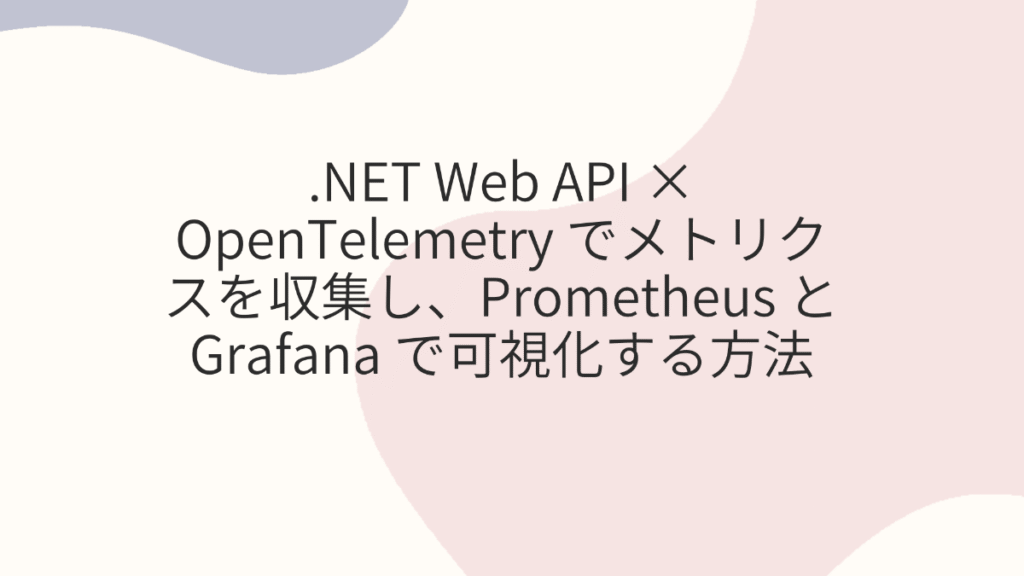 .NET Web API × OpenTelemetry でメトリクスを収集し、Prometheus と Grafana で可視化する方法 ...